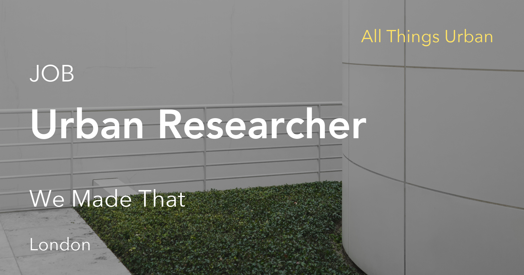 All Things Urban - Urban Researcher at We Made That