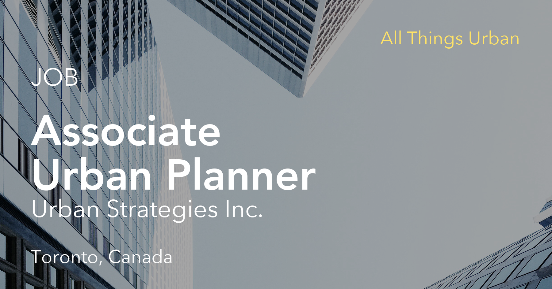 All Things Urban - Associate, Urban Planner at Urban Strategies Inc.