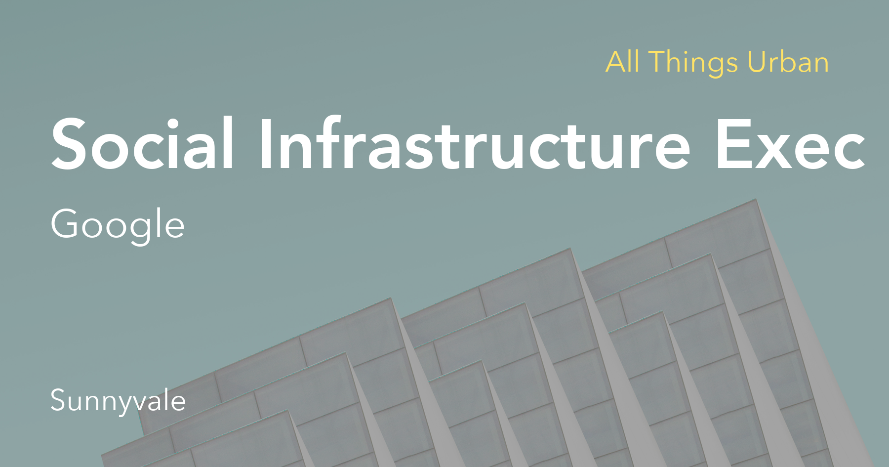 All Things Urban - Social Infrastructure Executive at Google