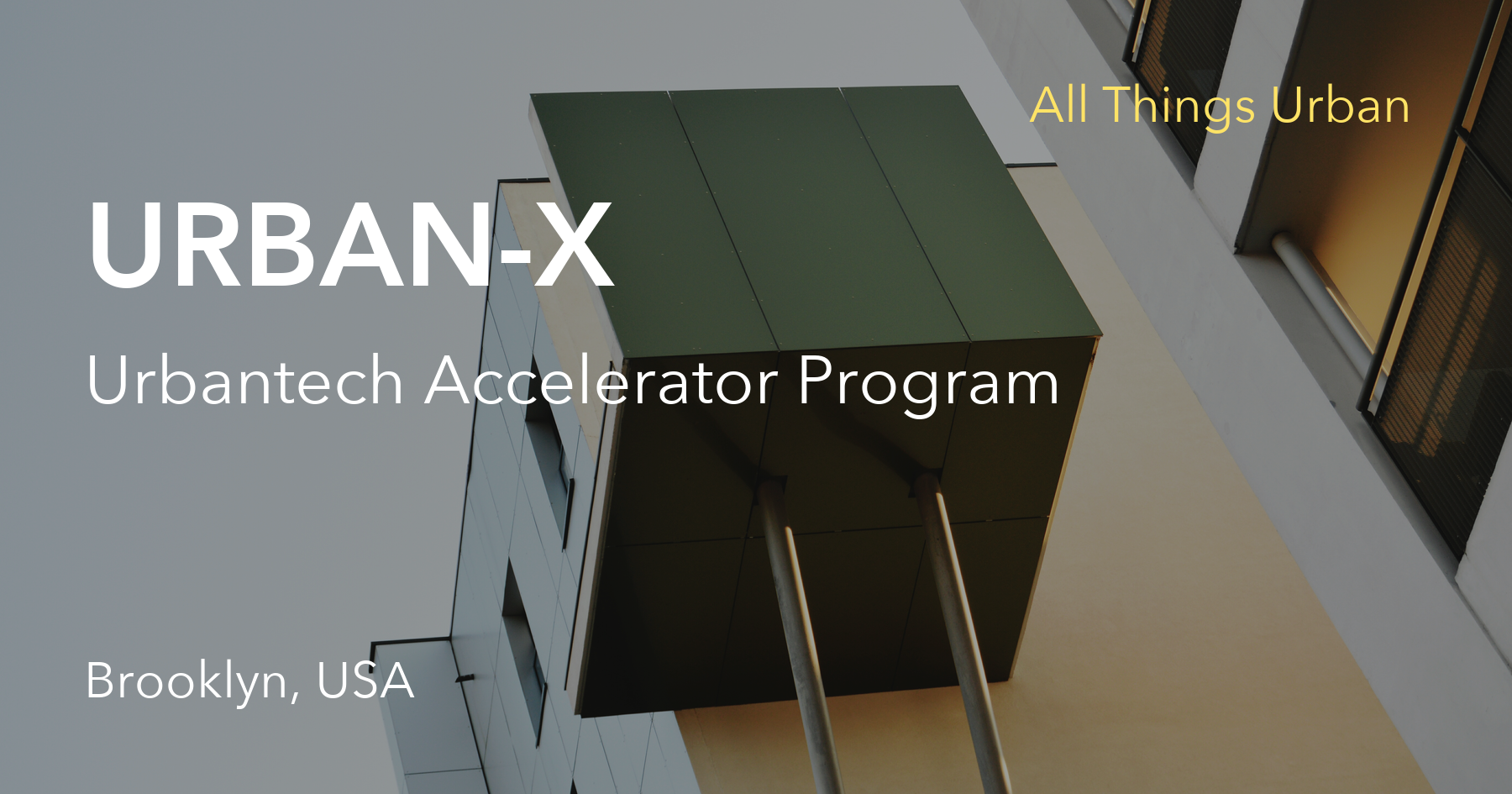 All Things Urban - URBAN-X Urbantech Startup Accelerator Program by URBAN-X